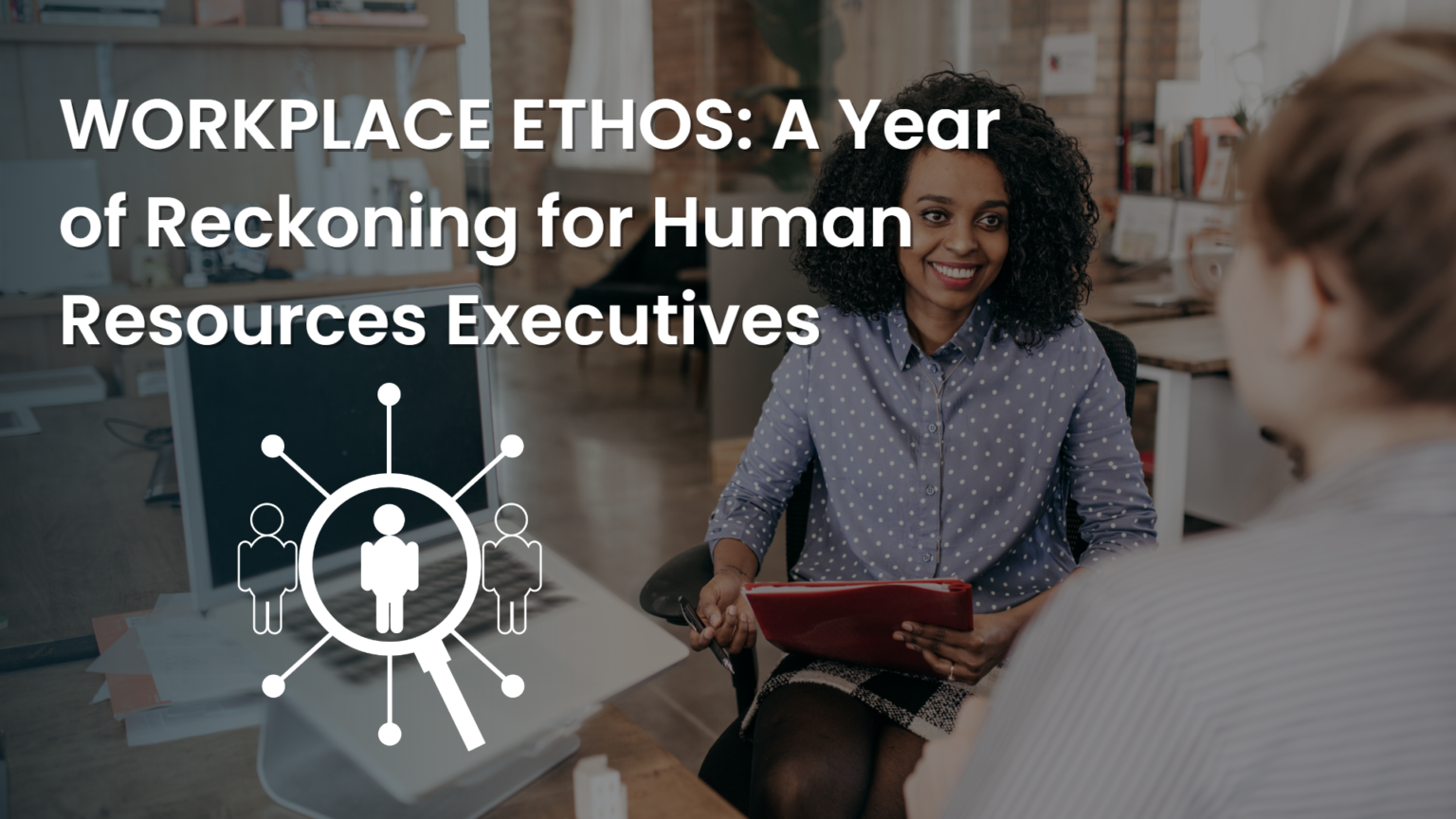 WORKPLACE ETHOS: A Year of Reckoning for Human Resources Executives ...